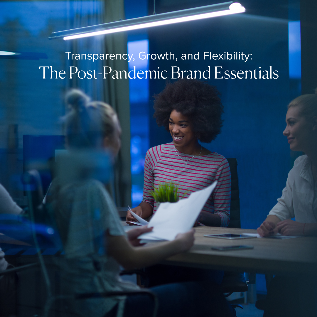 Transparency, Growth & Flexibility: The Post-Pandemic Brand Essentials